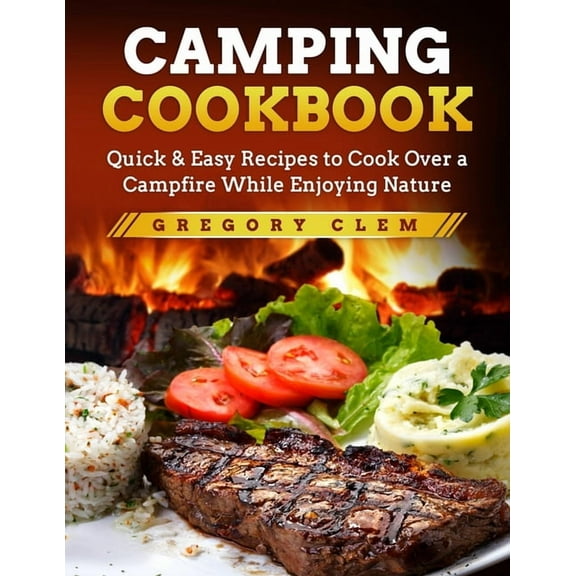 Camping Cookbook: Quick & Easy Outdoor Cooking Recipes to Make Your ...
