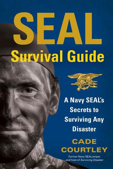 SEAL Survival Guide : A Navy SEAL's Secrets to Surviving Any Disaster ...