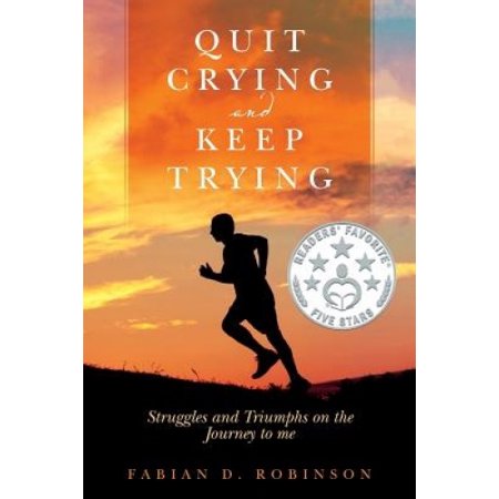 Quit Crying and Keep Trying: Struggles and Triumphs on the Journey to ...