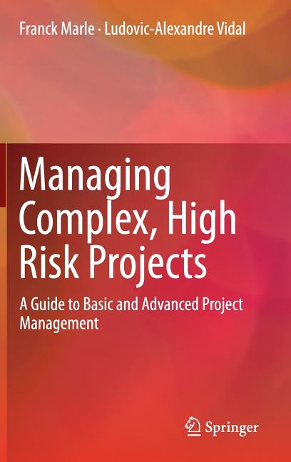 Managing Complex, High Risk Projects : A Guide to Basic and Advanced ...