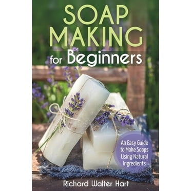 The Natural Soap Making Book for Beginners : Do-It-Yourself Soaps Using ...