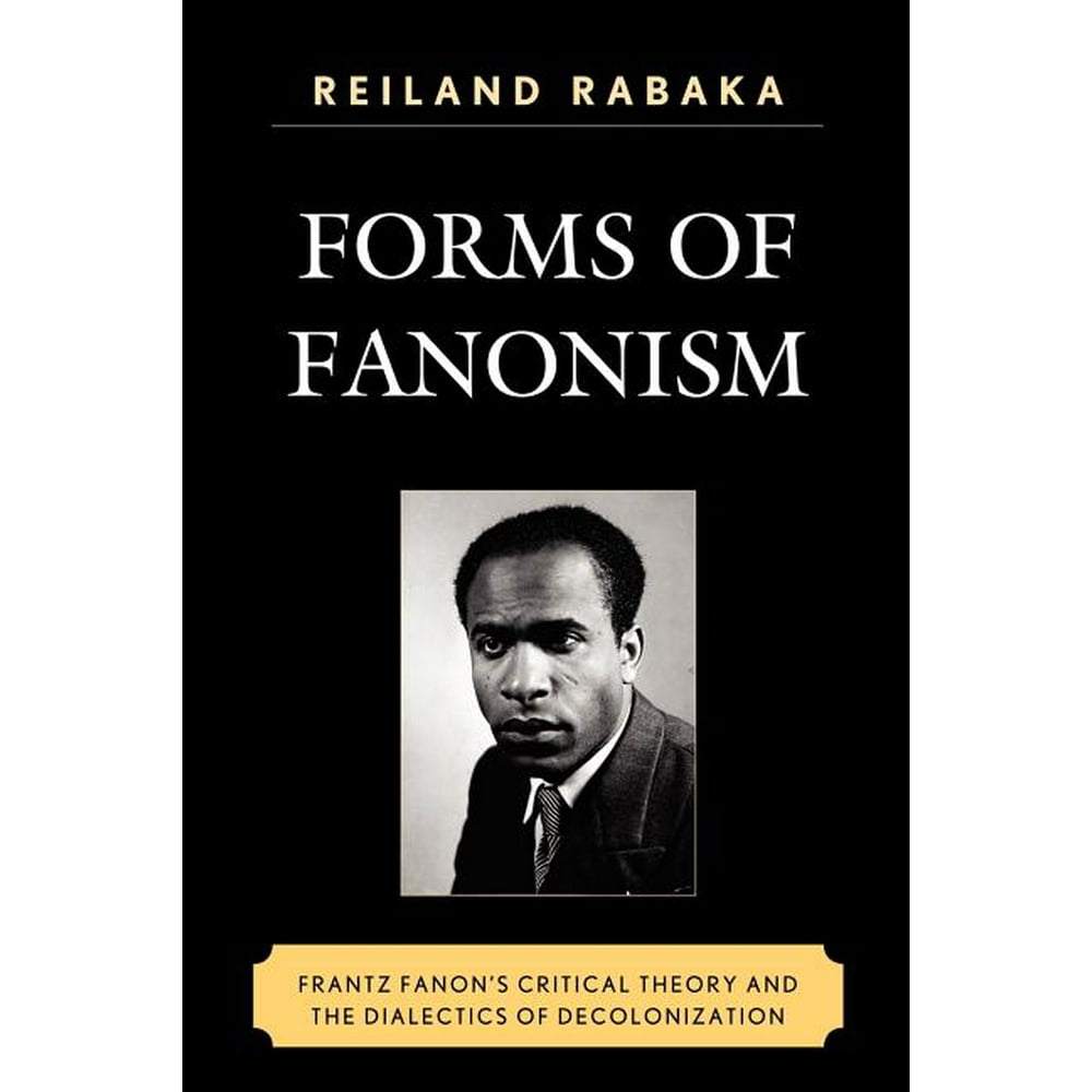 Forms of Fanonism : Frantz Fanon's Critical Theory and the Dialectics ...