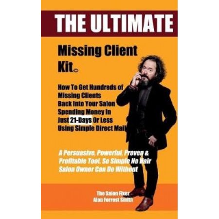 The Ultimate Missing Client Kit: How to Get Hundreds of Missing Clients Back Into Your Salon ...