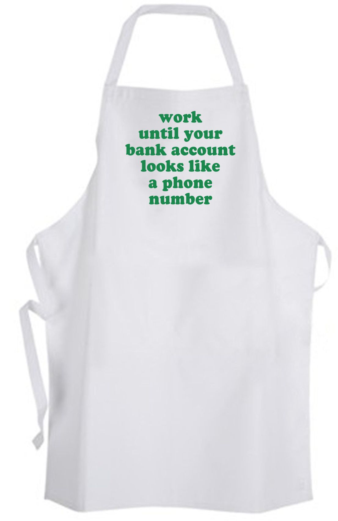 Aprons365 - work until your bank account looks like a phone number ...