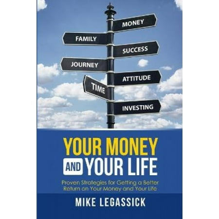 Your Money and Your Life: Proven Strategies for Getting a Better Return ...