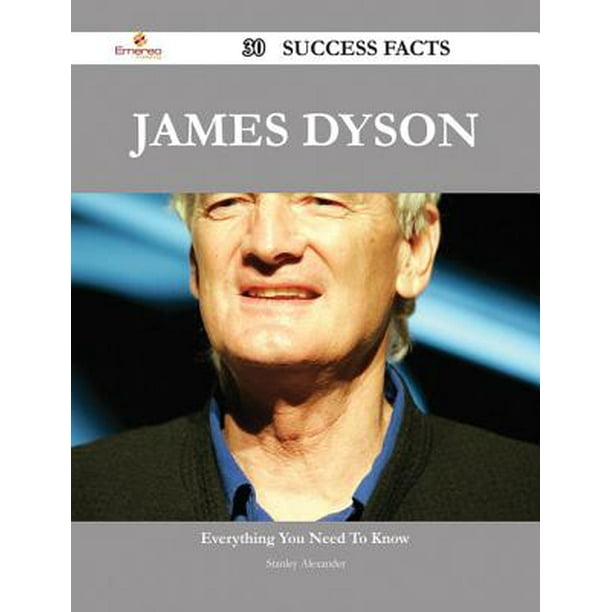 James Dyson 30 Success Facts Everything You Need To Know About James
