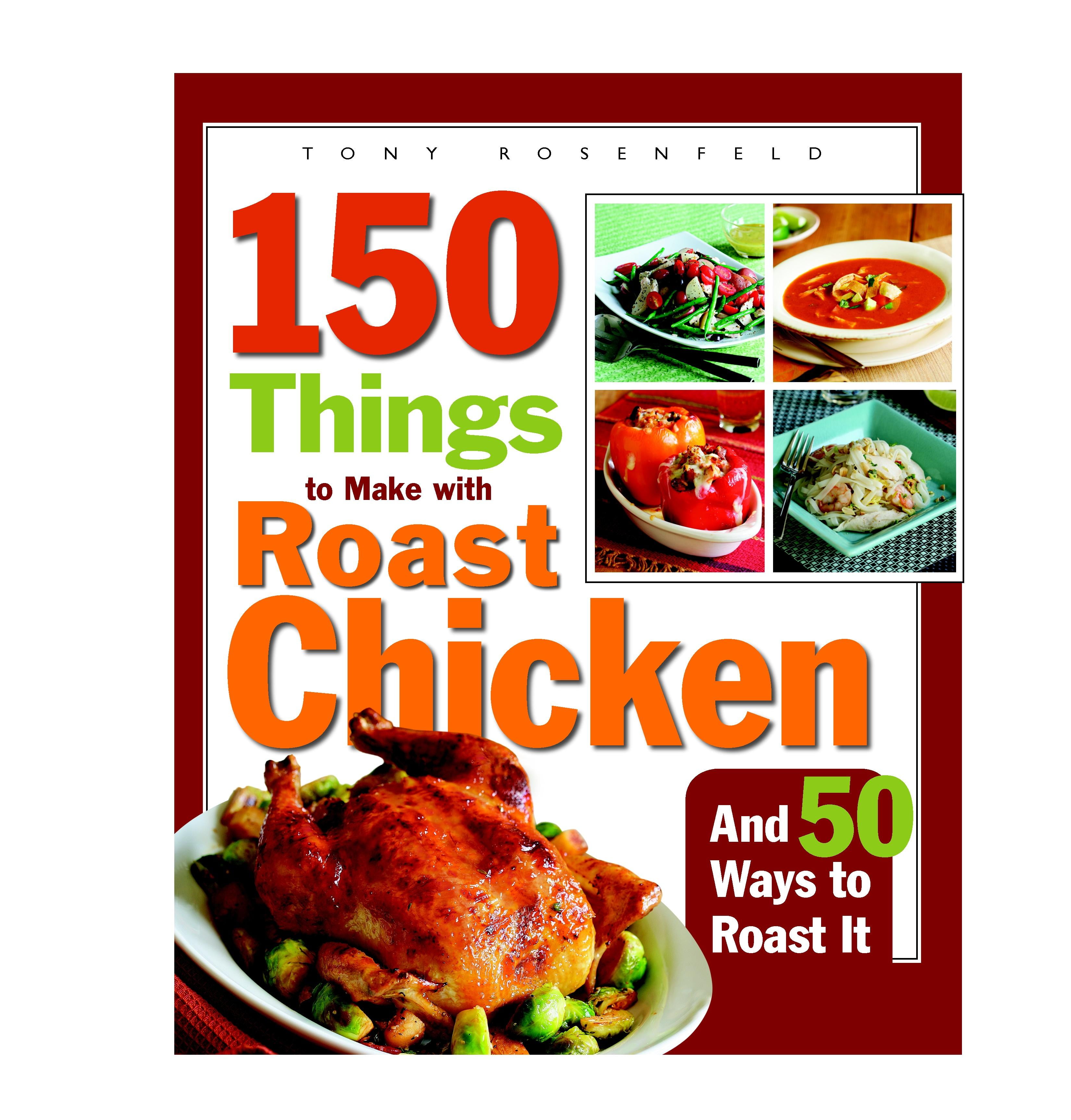 150 Things to Make with Roast Chicken: And 50 Ways to Roast It ...