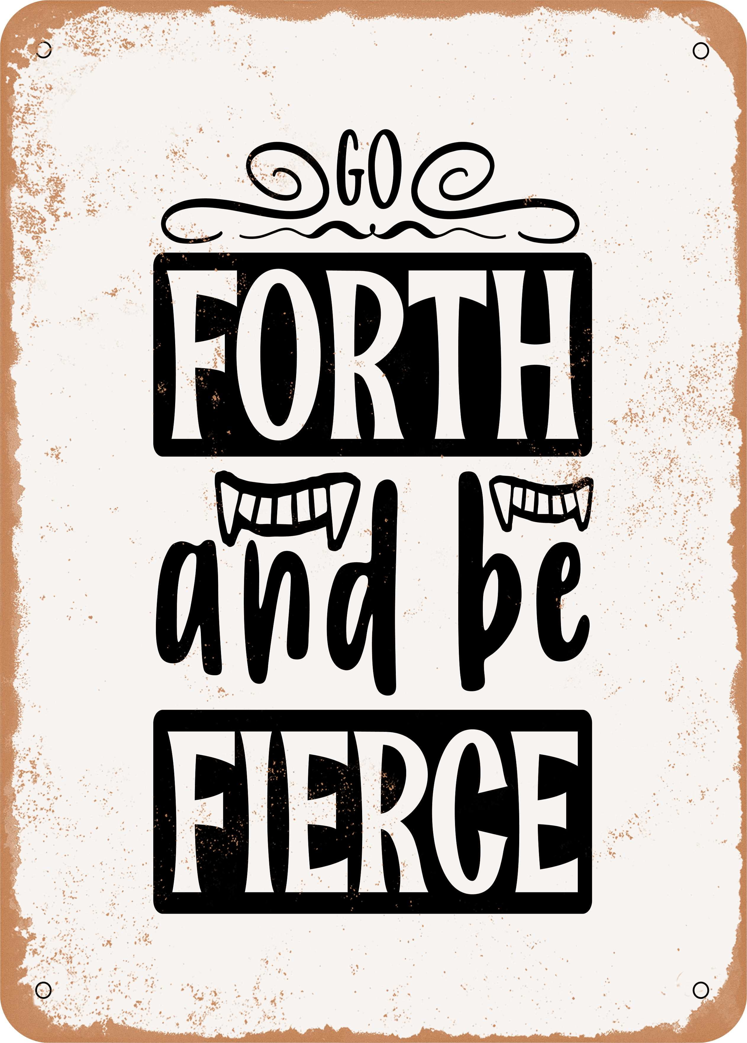 7 x 10 METAL SIGN - Go Forth and Be Fierce - 3 - Vintage Rusty Look ...