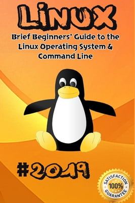 Linux : 2019 Brief Beginners' Guide to the Linux Operating System ...