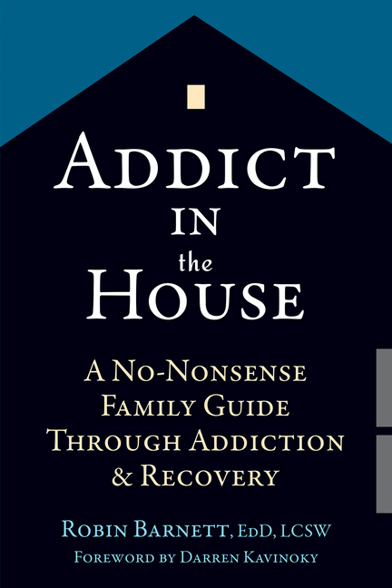 Addict in the House : A No-Nonsense Family Guide Through Addiction and ...