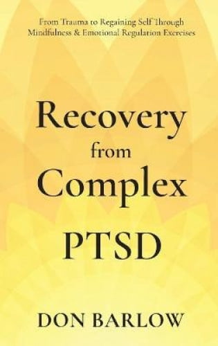 Recovery from Complex PTSD From Trauma to Regaining Self Through ...