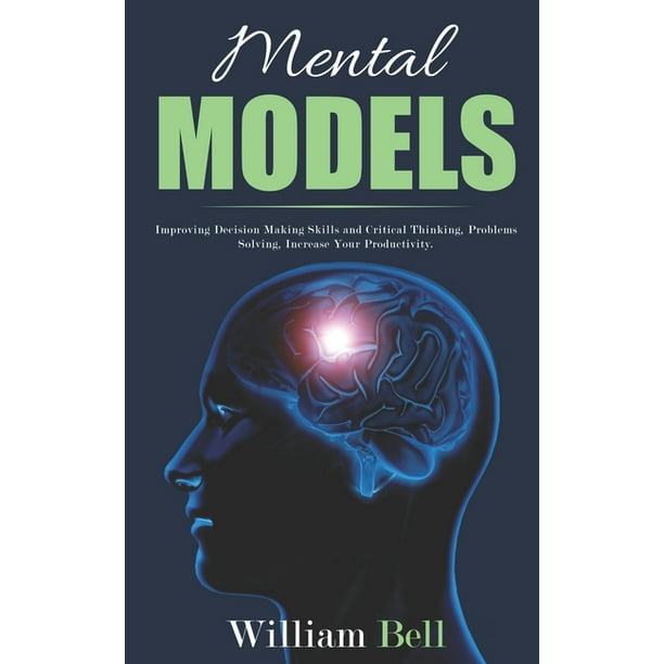 Mental Models: Improving Decision Making Skills and Critical Thinking ...