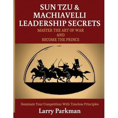 Sun Tzu Machiavelli Leadership Secrets Master The Art Of War And