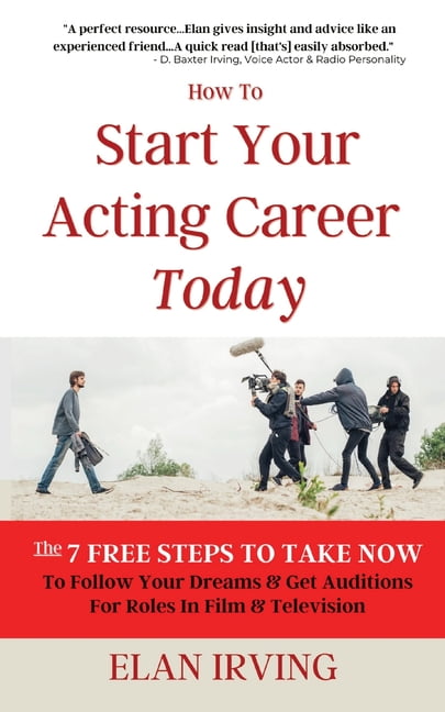 How To Start Your Acting Career Today : The 7 Free Steps To Take Now To ...