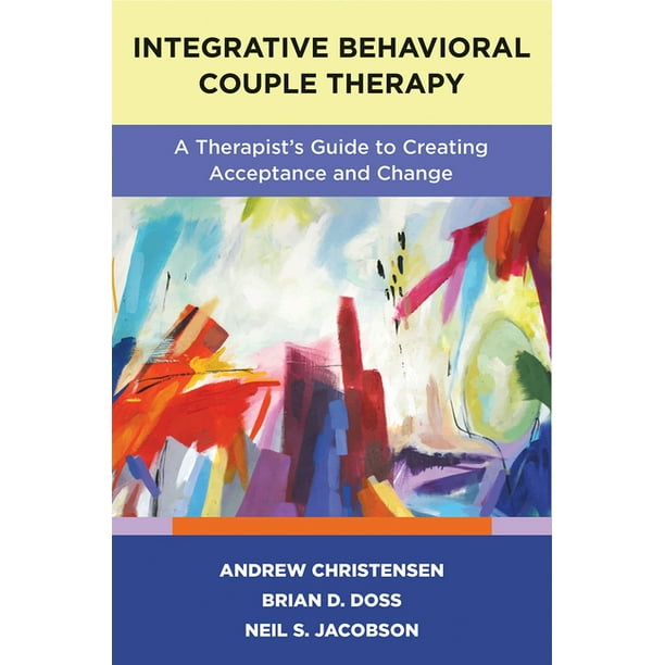 Integrative Behavioral Couple Therapy : A Therapist's Guide to Creating ...