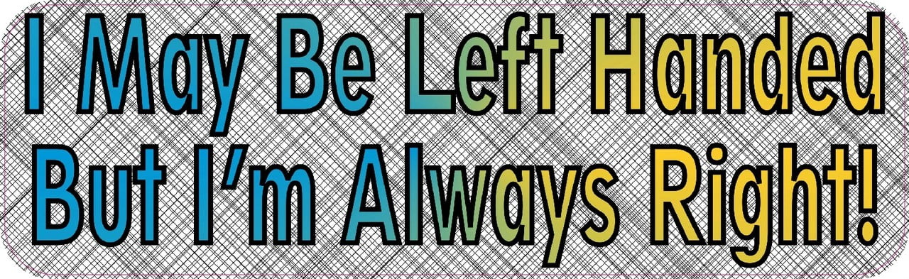 10in x 3in I May Be Left Handed I'm Always Right Bumper Sticker Decal ...