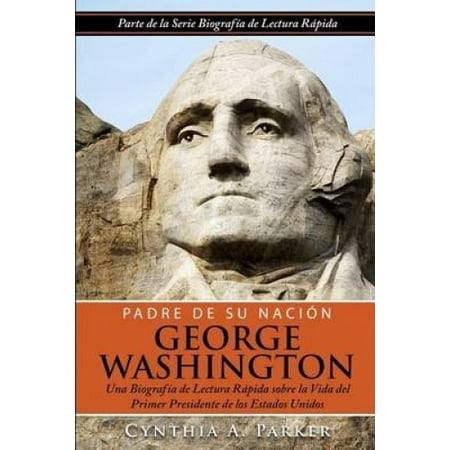 Padre de su Nacion - George Washington: Una Biografia de Lectura Rapida ...
