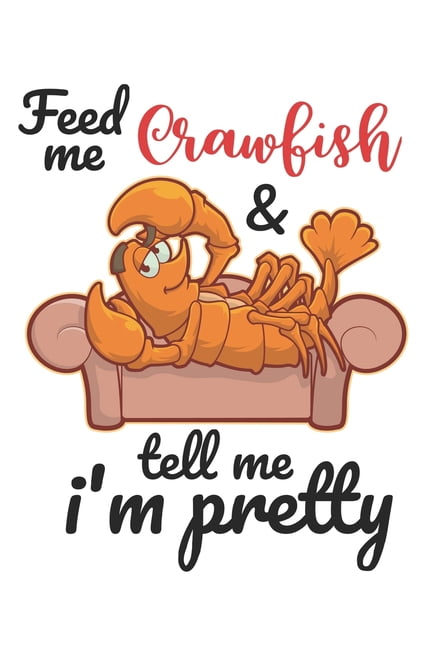 Feed Me Crawfish & Tell Me I'm Pretty : Funny Crawfish Notebook for any ...