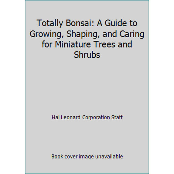 Pre-Owned Totally Bonsai: A Guide to Growing, Shaping, and Caring for ...