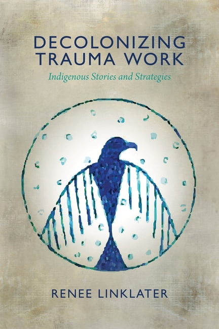 Decolonizing Trauma Work : Indigenous Stories and Strategies (Paperback ...