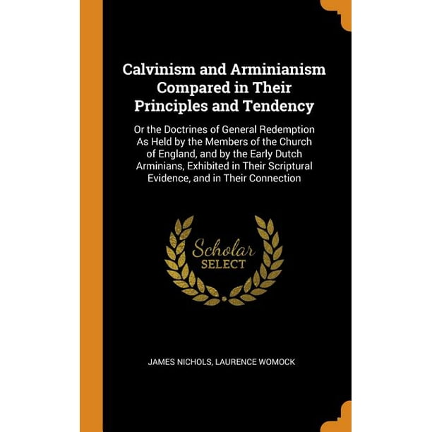 Calvinism and Arminianism Compared in Their Principles and Tendency ...