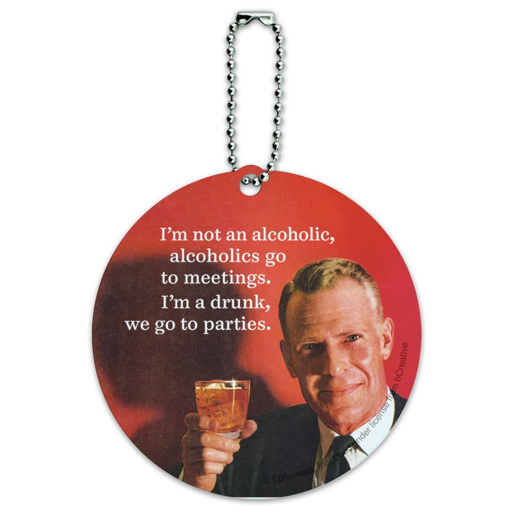 I'm Not an Alcoholic go to Meetings Drunk go to Parties Funny Humor ...