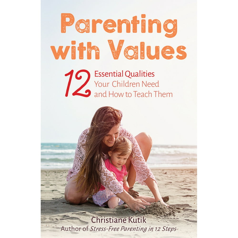 Parenting with Values : 12 Essential Qualities Your Children Need and ...
