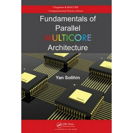 Fundamentals of Parallel Multicore Architecture (Chapman & Hall/CRC Computational Science ...