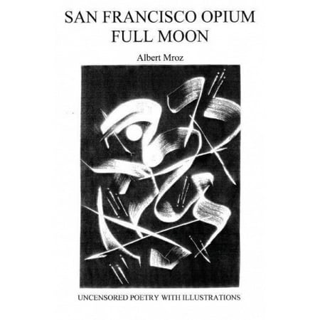 San Francisco Opium Full Moon: Uncensored Poetry with Illustrations ...