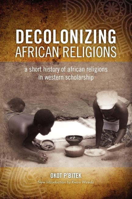 Decolonizing African Religion : A Short History of African Religions in ...