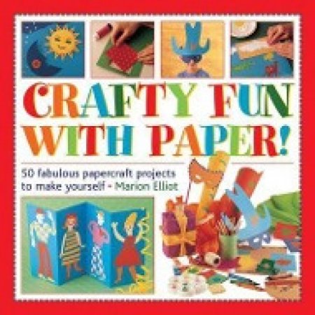 Crafty Fun With Paper!: 50 Fabulous Papercraft Projects To Make ...
