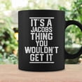 Its A Jacobs Thing You Wouldnt Get It Family Last Name Coffee Mugs ...