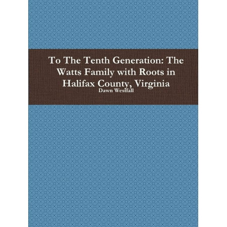 To the Tenth Generation: The Watts Family with Roots in Halifax County ...