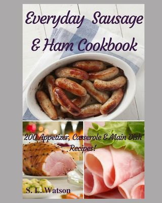 Pre-Owned Everyday Sausage & Ham Cookbook: 200 Appetizer, Casserole ...