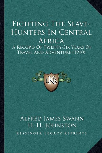 Fighting the Slave-Hunters in Central Africa: A Record of Twenty-Six ...