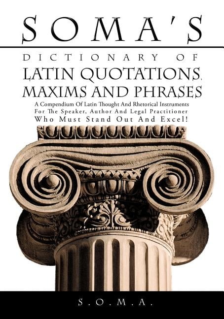 Soma's Dictionary of Latin Quotations, Maxims and Phrases : A ...