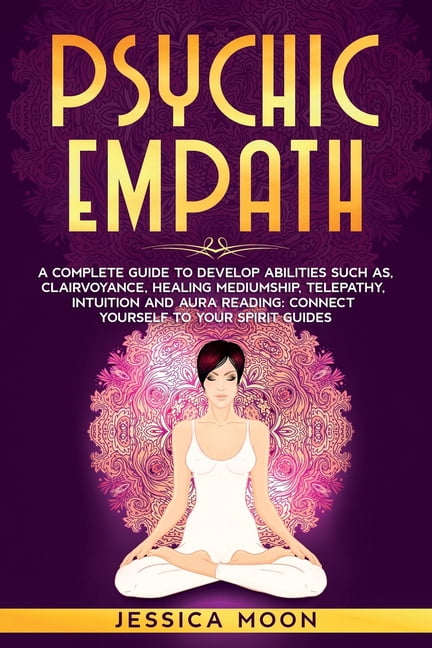 Psychic Empath A Complete Guide To Develop Abilities Such As