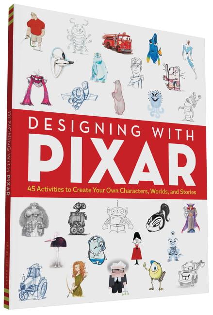 Designing with Pixar : 45 Activities to Create Your Own Characters ...