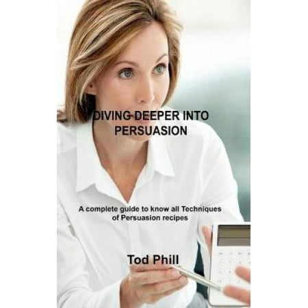 Diving Deeper Into Persuasion: A complete guide to know all Techniques ...