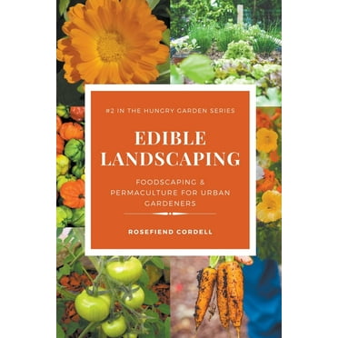 Growing an Edible Landscape: How to Transform Your Outdoor Space Into a ...