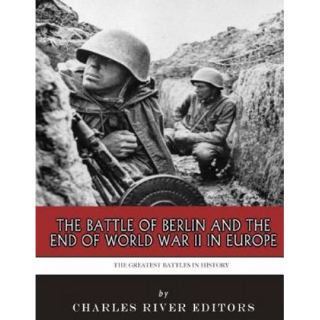The Greatest Battles in History: The Battle of Berlin and the End of ...