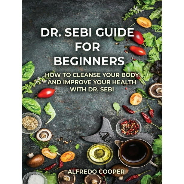 Doctor Sebi Guide for Beginners: Cleanse, and Revitalizing Your Body ...