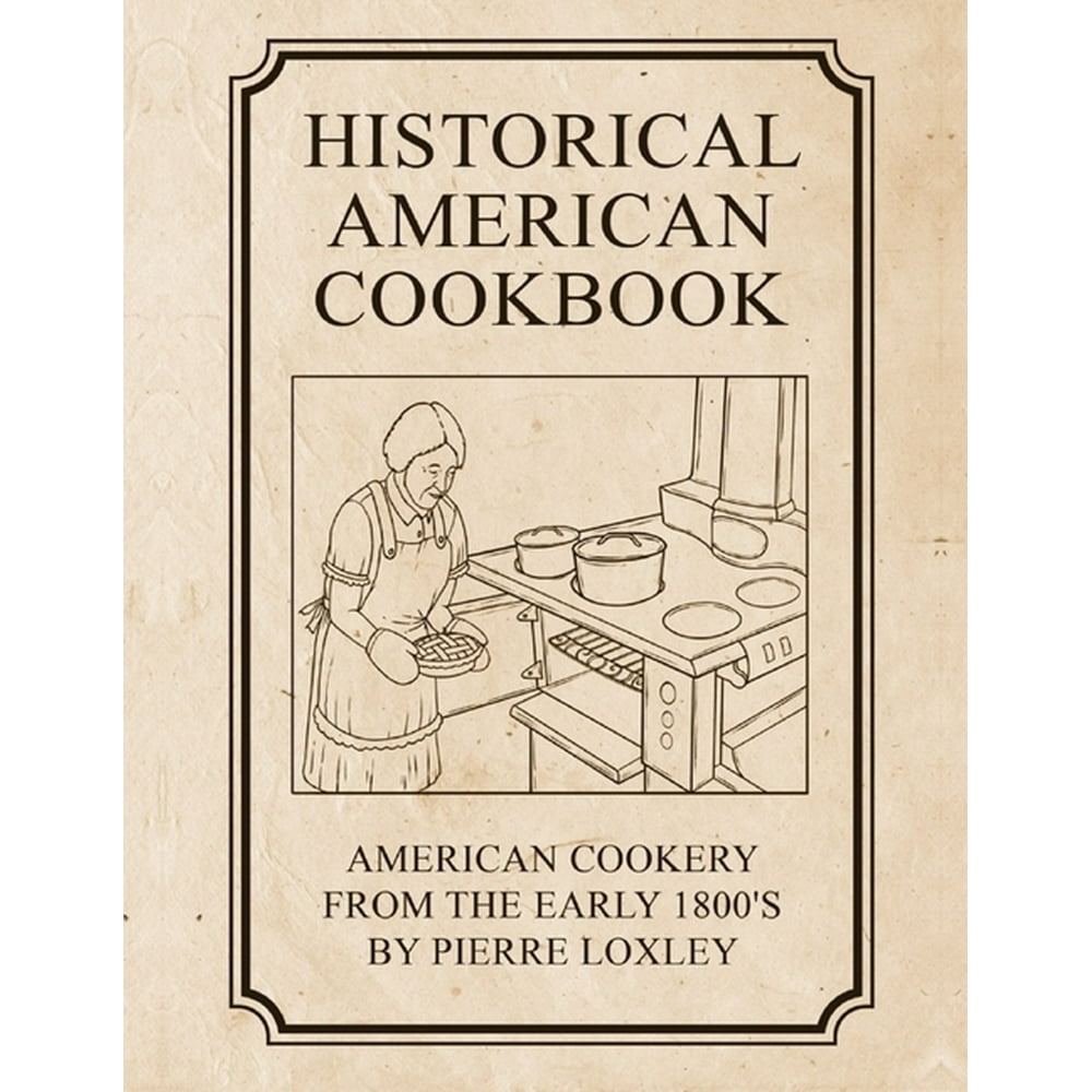 Historical American Cookbook: American Cookery From The Early 1800's ...