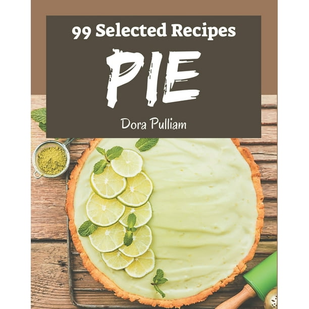 99 Selected Pie Recipes : A Pie Cookbook You Won't be Able to Put Down ...