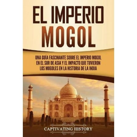 El Imperio mogol: Una guia fascinante sobre el Imperio mogol en el sur ...