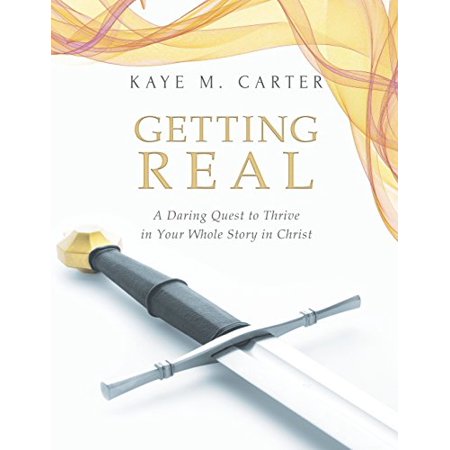 Getting Real: A Daring Quest to Thrive in Your Whole Story in Christ ...