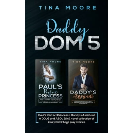 Daddy Dom 5: Paul's Perfect Princess + Daddy's Assistant A DDLG and ...