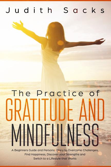 The Practice of Gratitude and Mindfulness : A Beginners Guide and ...