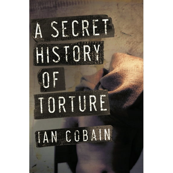 Pre-Owned A Secret History of Torture (Hardcover) by Ian Cobain ...