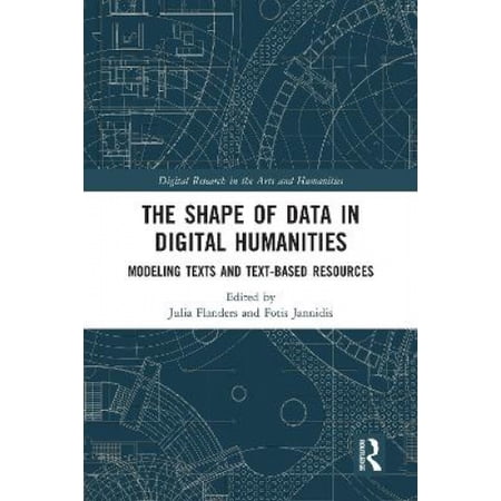 The Shape of Data in Digital Humanities: Modeling Texts and Text-based ...